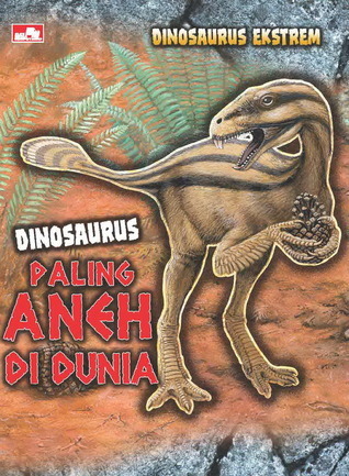 Dinosaurus Extrem-Dinosaurus Paling Aneh di Dunia by Rupert Matthews ...