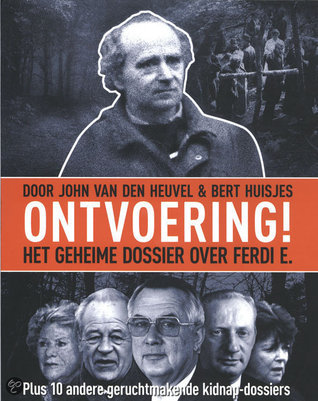 Ontvoering! Het Geheime Dossier over Ferdi E. by John van den Heuvel ...