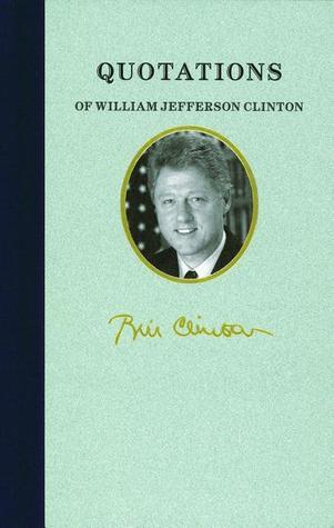 Quotations of William Jefferson Clinton by Bill Clinton | Goodreads