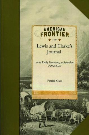 Lewis and Clarke's Journal by Patrick Gass | Goodreads