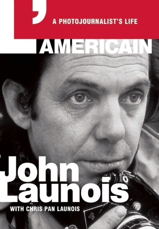 L'Americain: A Photojournalist's Life by John Launois | Goodreads