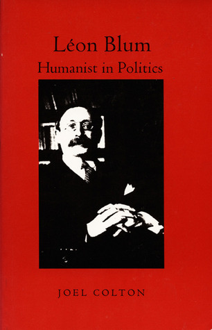 Léon Blum: Humanist in Politics by Joel Colton | Goodreads