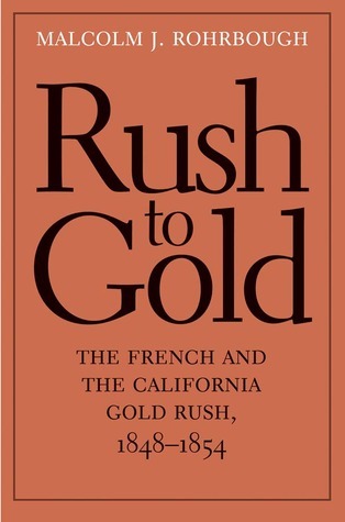 Rush to Gold: The French and the California Gold Rush, 1848–1854 by ...