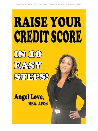Raise Your Credit Score In 10 Easy Steps! by Angel Love | Goodreads