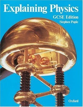 Explaining Physics: GCSE Edition by Stephen Pople | Goodreads