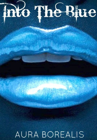Into The Blue (Passion Play #1) by Aura Borealis | Goodreads