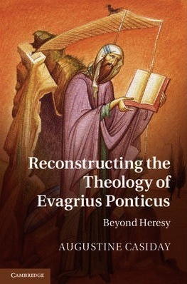 Reconstructing the Theology of Evagrius Ponticus: Beyond Heresy by ...