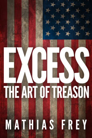 Excess: The Art of Treason by Mathias Frey | Goodreads