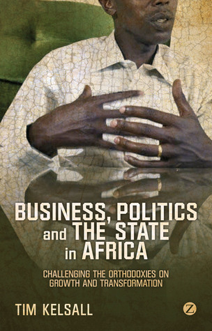 Business, Politics, and the State in Africa: Challenging the ...