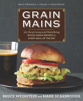 Grain Mains: 101 Surprising and Satisfying Whole Grain Recipes for ...