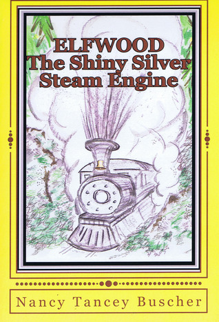 Elfwood The Shiny Silver Steam Engine by Nancy Tancey Buscher | Goodreads