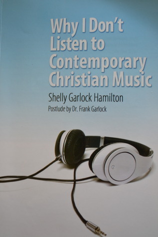 Why I Don't Listen to Contemporary Christian Music by Shelly Garlock Hamilton | Goodreads