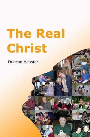 The Real Chrst by Duncan Heaster | Goodreads