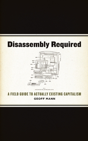 Disassembly Required: A Field Guide to Actually Existing Capitalism by ...
