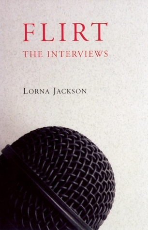 Flirt: The Interviews by Lorna Jackson | Goodreads