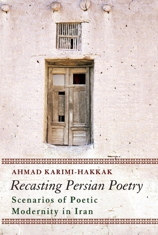 Recasting Persian Poetry: Scenarios of Poetic Modernity in Iran by ...