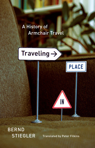 Traveling in Place: A History of Armchair Travel by Bernd Stiegler ...