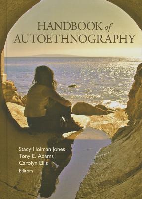 Handbook of Autoethnography by Stacy Holman Jones | Goodreads