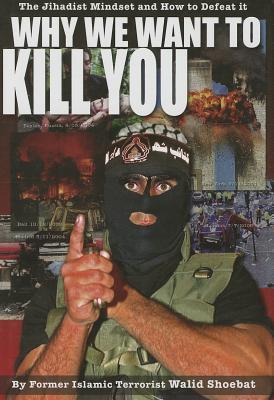 Why We Want to Kill You: The Jihadist Mindset and How to Defeat it by ...