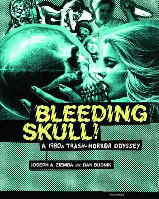 Bleeding Skull!: A 1980s Trash-Horror Odyssey by Joseph A. Ziemba ...