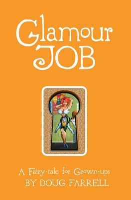 Glamour Job: A Fairy-Tale for Grown-ups by Doug Farrell | Goodreads