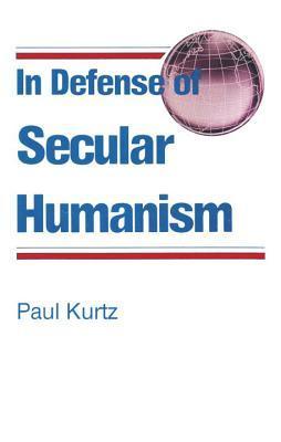 In Defense of Secular Humanism by Paul Kurtz | Goodreads