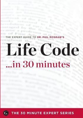 Life Code in 30 Minutes - The Expert Guide to Dr. Phil McGraw's ...