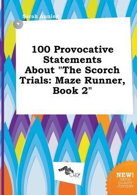 100 Provocative Statements about the Scorch Trials: Maze Runner, Book 2 ...
