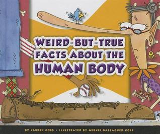 Weird-But-True Facts About the Human Body by Lauren Coss | Goodreads