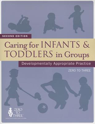 Caring for Infants & Toddlers in Groups: Developmentally Appropriate ...