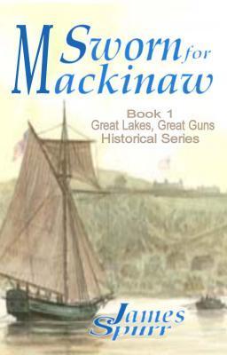 Sworn for Mackinaw by James Spurr | Goodreads