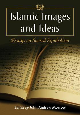 Islamic Images and Ideas: Essays on Sacred Symbolism by John Andrew ...