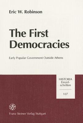 The First Democracies: Early popular government outside Athens by Eric ...