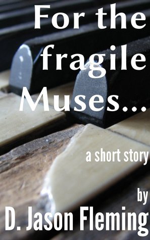 For the fragile Muses... by D. Jason Fleming | Goodreads