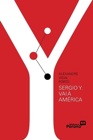 Sérgio Y. vai à América by Alexandre Vidal Porto | Goodreads