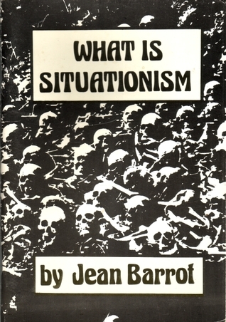 What Is Situationism: Critique of the Situationist International by ...