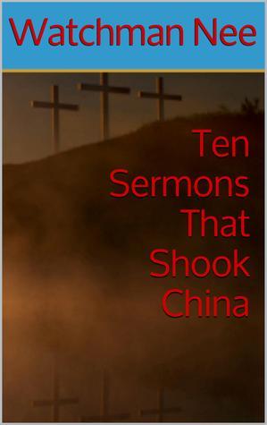 Ten Sermons That Shook China by Watchman Nee | Goodreads