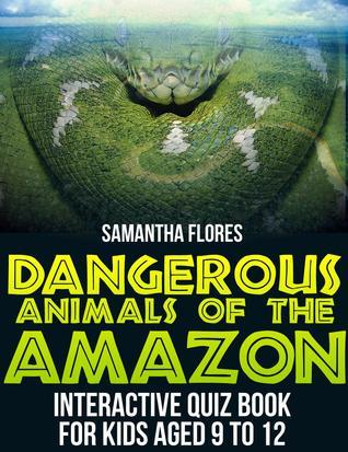 Dangerous Animals Of The Amazon - Interactive Quiz Book For Kids Aged 9 ...
