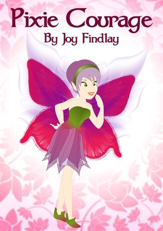 Pixie Courage (Pixie Series) by Joy Findlay | Goodreads