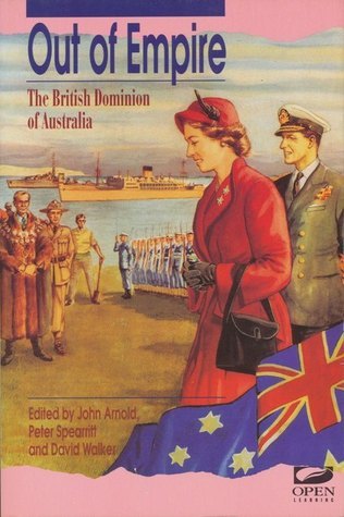 Out of empire: The British dominion of Australia by John Arnold | Goodreads