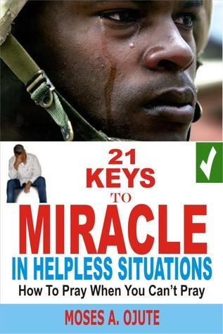 21 Keys To Miracle In Helpless Situations How to pray when you can't ...