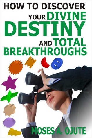 How To Discover Your Divine Destiny and Total Breakthroughs by Moses A ...