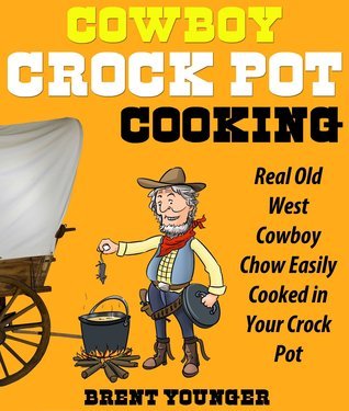 COWBOY CROCK POT COOKING - Real Old West Cowboy Chow Easily Cooked in ...