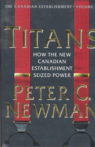 Titans: How the New Canadian Establishment Seized Power by Peter C ...