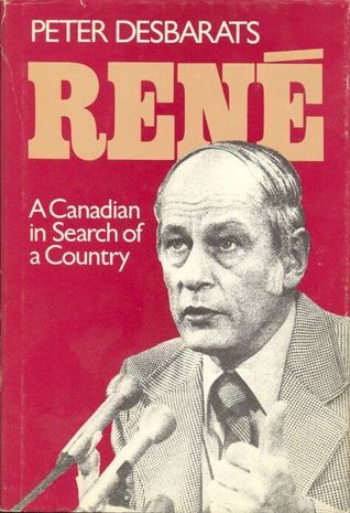Rene: a Canadian in search of a country by Peter Desbarats | Goodreads
