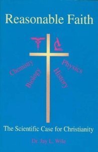 Reasonable Faith: The Scientific Case for Christianity by Jay L. Wile ...
