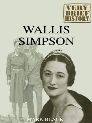 Wallis Simpson: A Very Brief History by Mark Black | Goodreads