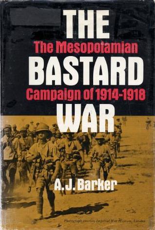 The Bastard War: The Mesopotamian Campaign of 1914-1918 by A.J. Barker ...