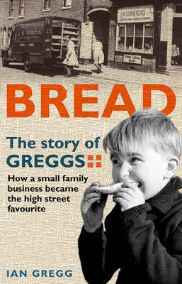 Bread: The Story of Greggs by Ian Gregg | Goodreads