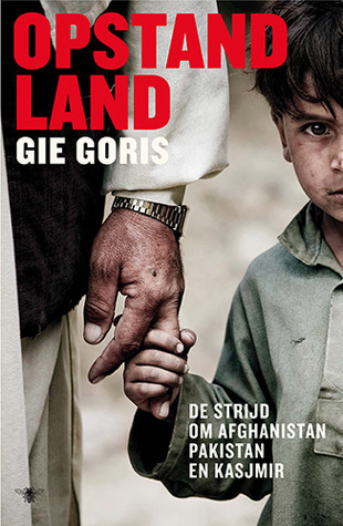 Opstandland: De strijd om Afghanistan, Pakistan en Kasjmir by Gie Goris ...